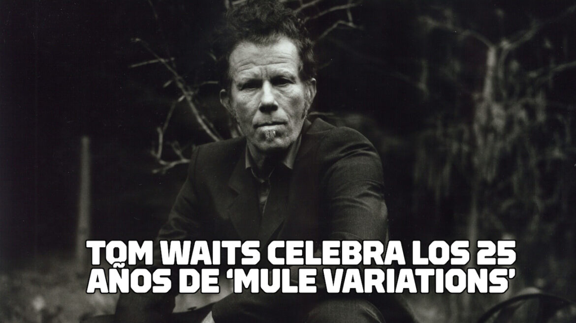 Tom Waits celebra los 25 años de 'Mule Variations’ Tom Waits celebra los 25 años de 'Mule Variations’